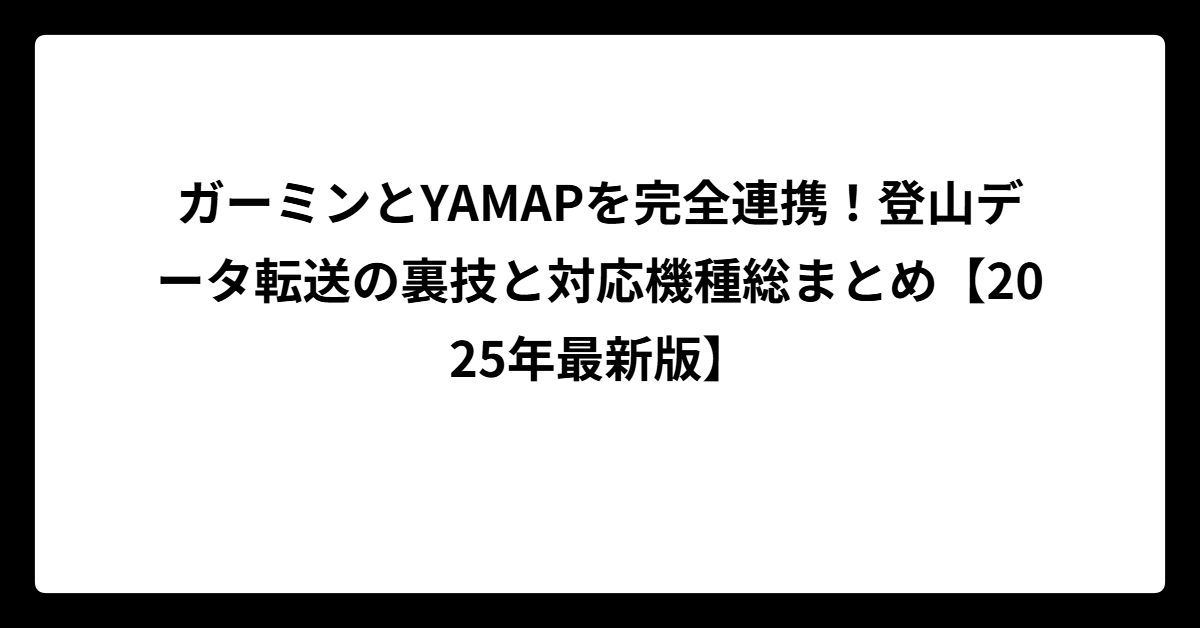 ガーミンとYAMAPを完全連携！登山データ転送の裏技と対応機種総まとめ【2025年最新版】｜HAUTE-CHRONO：腕時計専門サイト